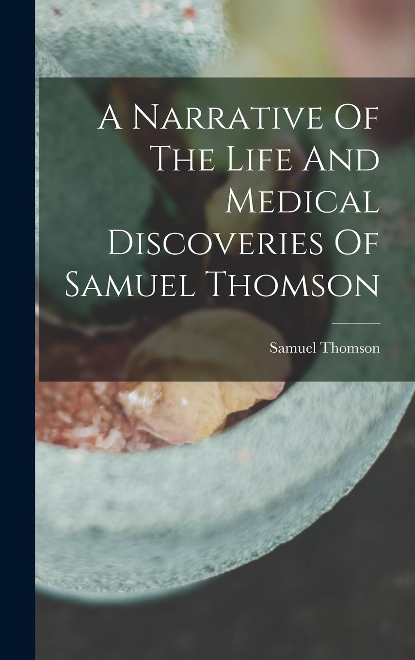 A Narrative Of The Life And Medical Discoveries Of Samuel Thomson ...