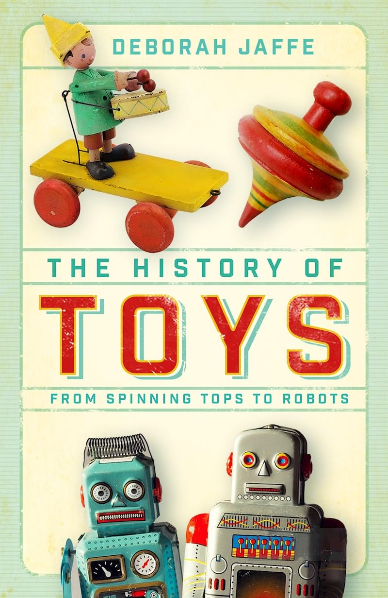 The History of Toys: From Spinning Tops to Robots: Amazon.co.uk ...