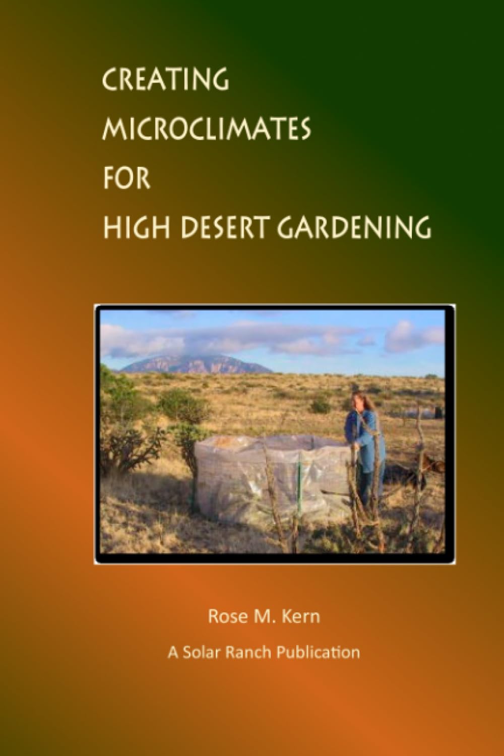 Creating Microclimates for High Desert Gardening: Kern, Rose Marie ...