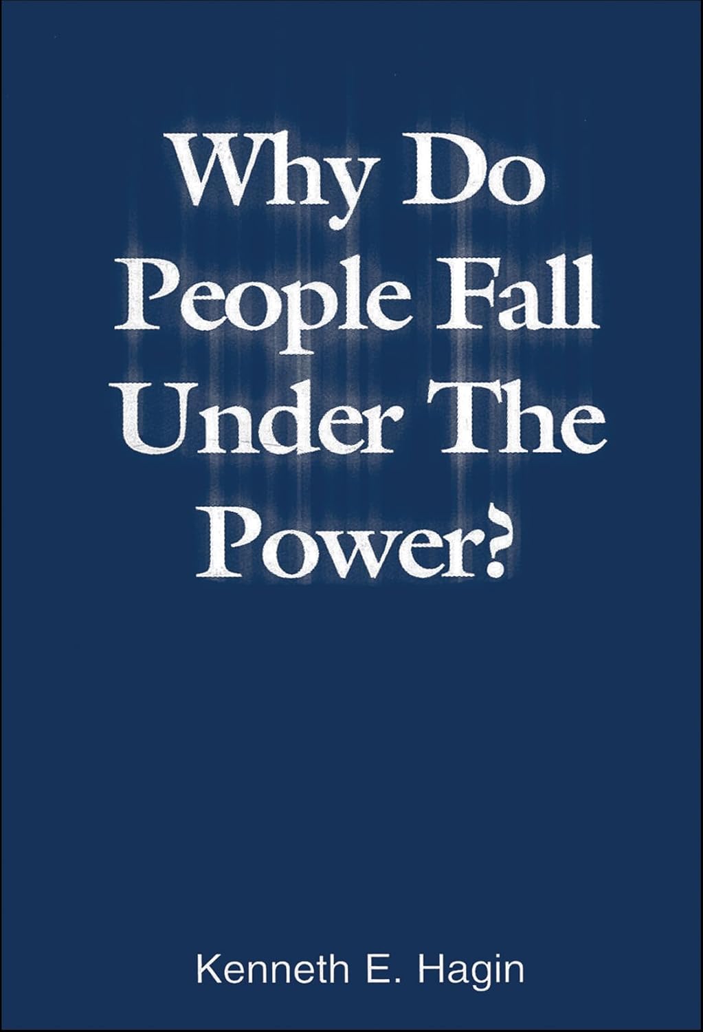 Why Do People Fall Under the Power?: Hagin, Kenneth E.: 9780892762545 ...