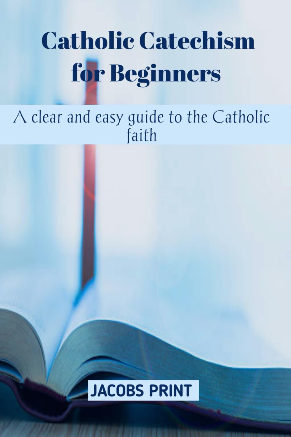 Catholic Catechism for Beginners: A clear and easy guide to the ...