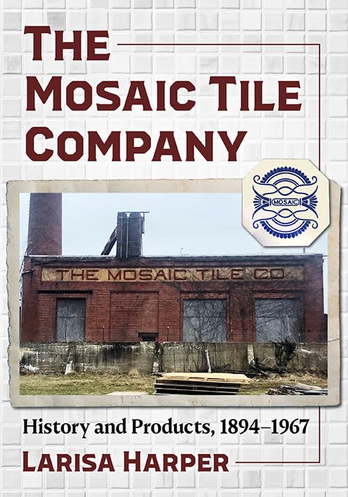 The Mosaic Tile Company: History and Products, 1894-1967: Harper ...