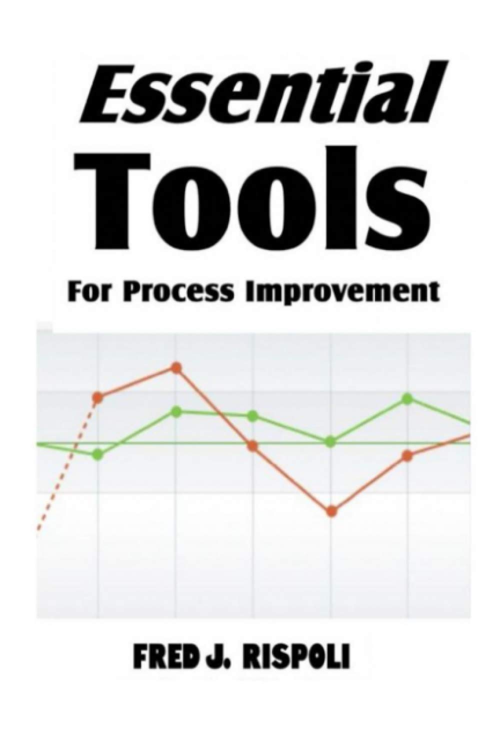 Essential Tools For Process Improvement: Rispoli, Fred J ...