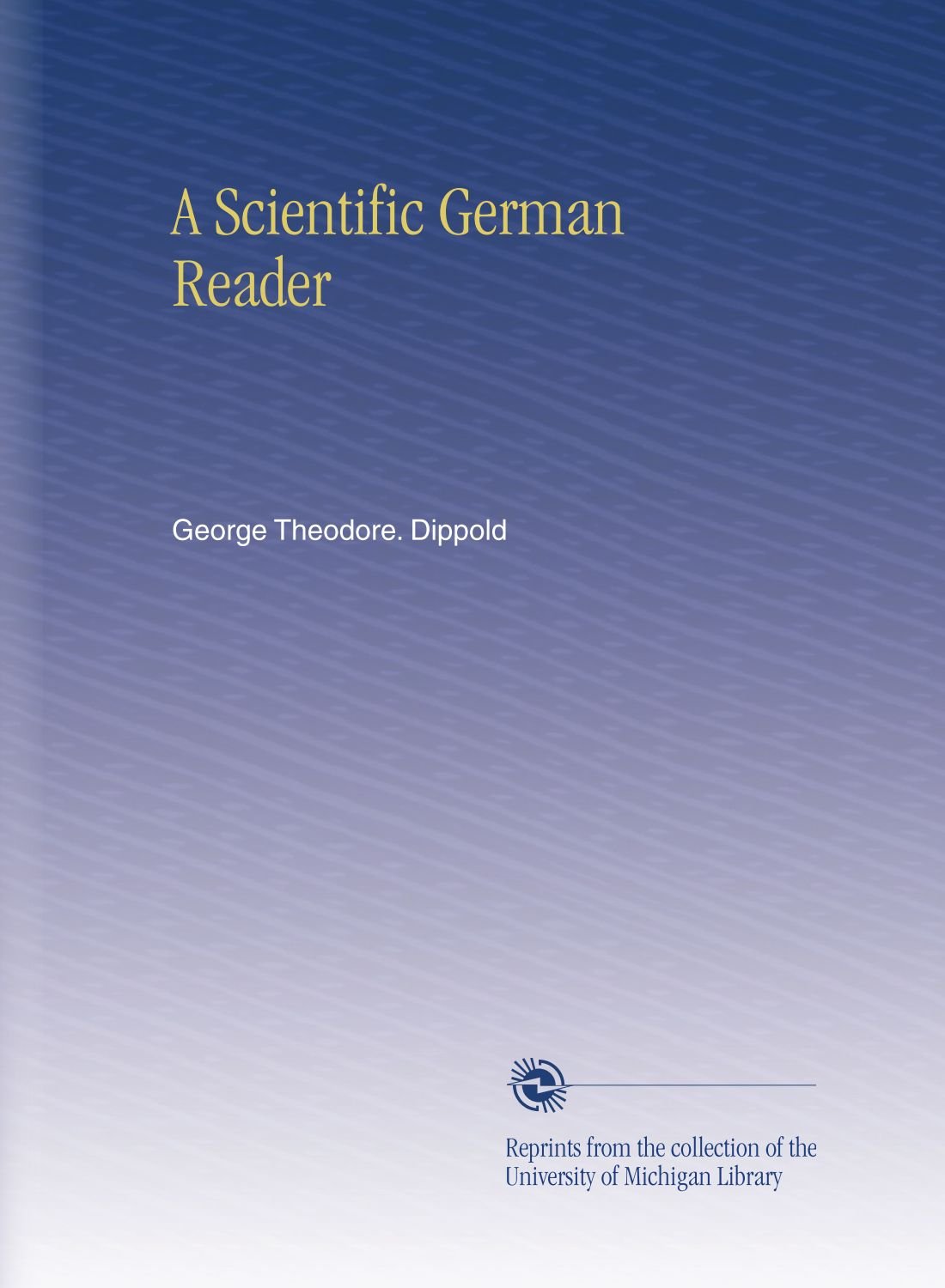 A Scientific German Reader: Dippold, George Theodore.: Amazon.com: Books