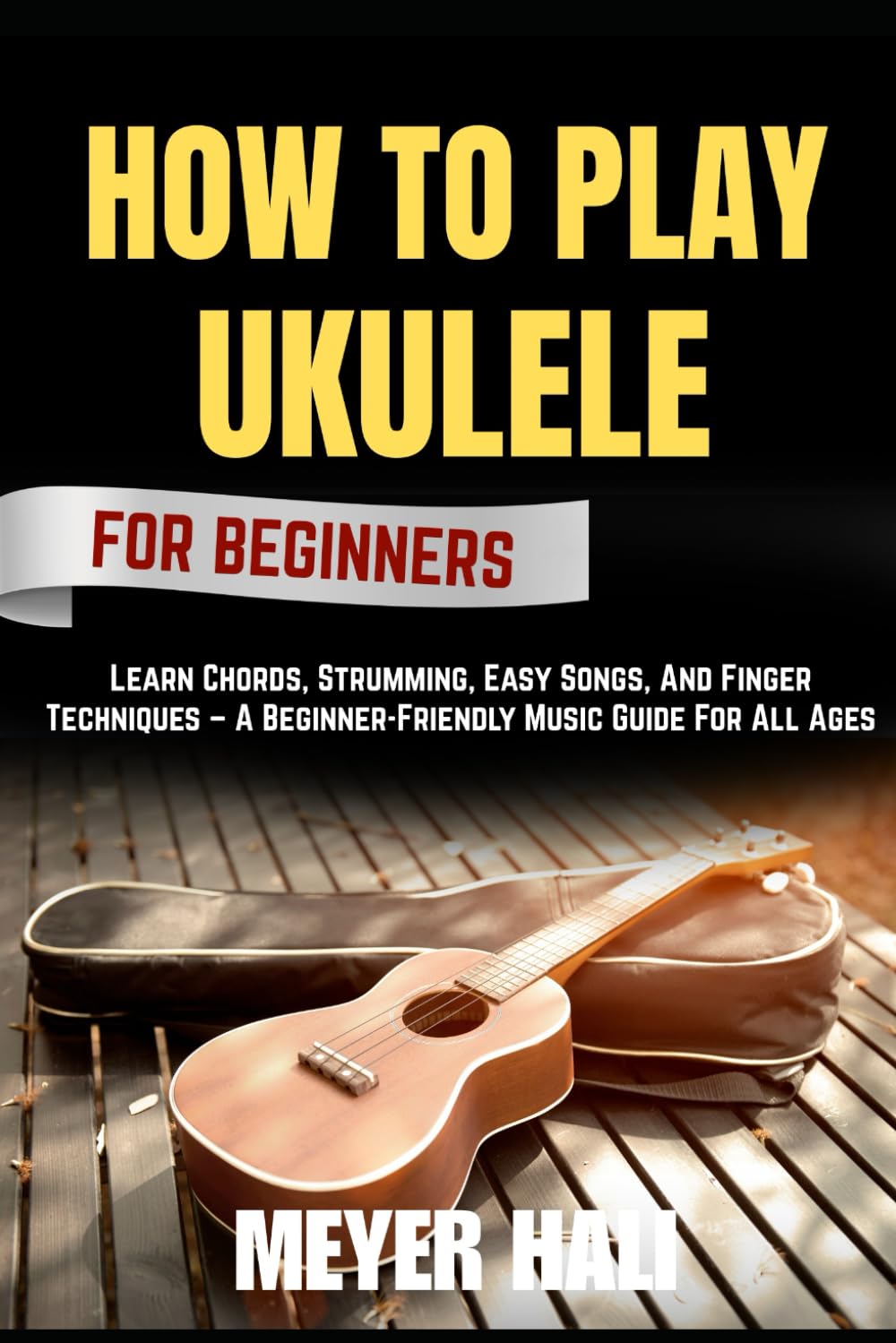 HOW TO PLAY UKULELE FOR BEGINNERS: Learn Chords, Strumming, Easy Songs ...