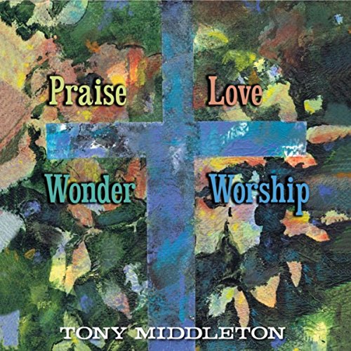 Play Praise and Love, Wonder and Worship by Tony Middleton on Amazon Music