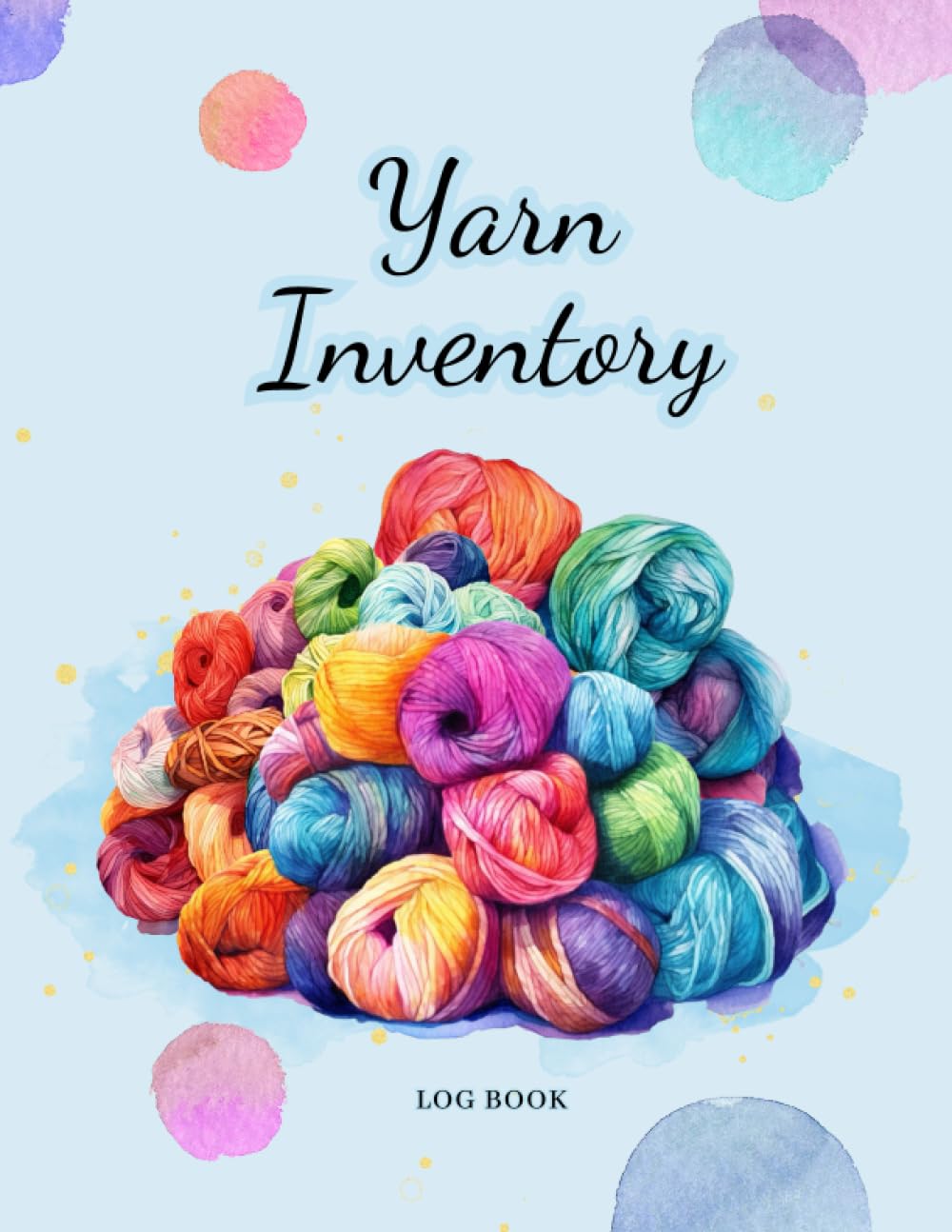 Yarn Inventory Log Book: Track, Organize, and Enhance Your Knitting ...
