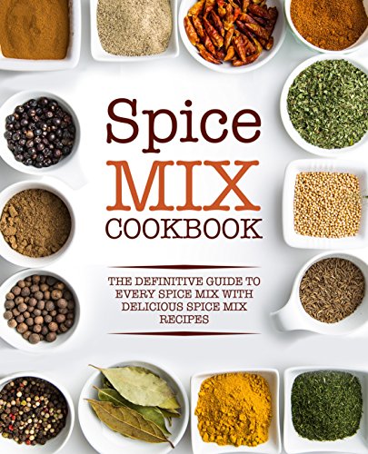 Spice Mix Cookbook: The Definitive Guide to Every Spice Mix with ...