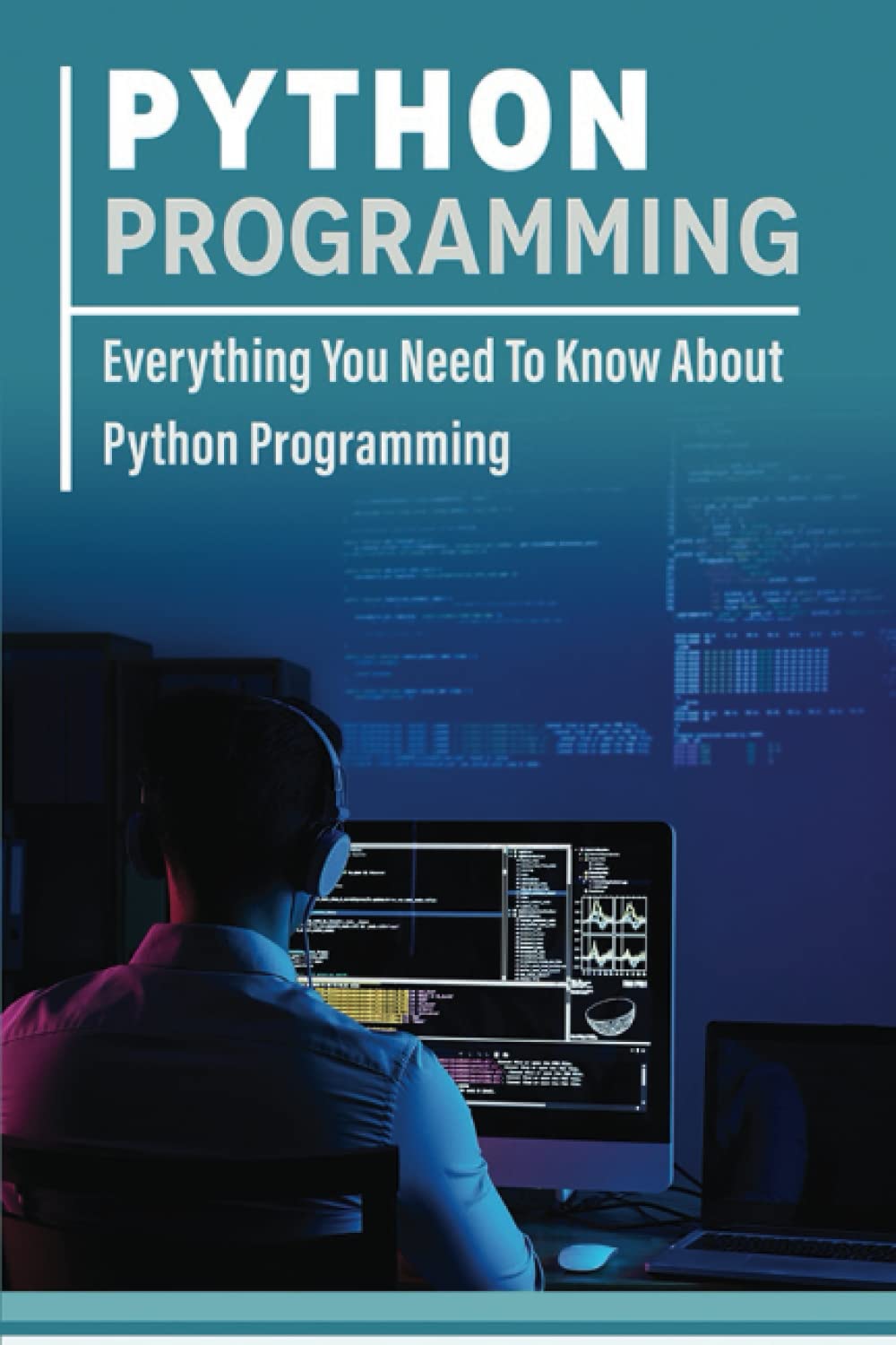 Python Programming: Everything You Need To Know About Python ...