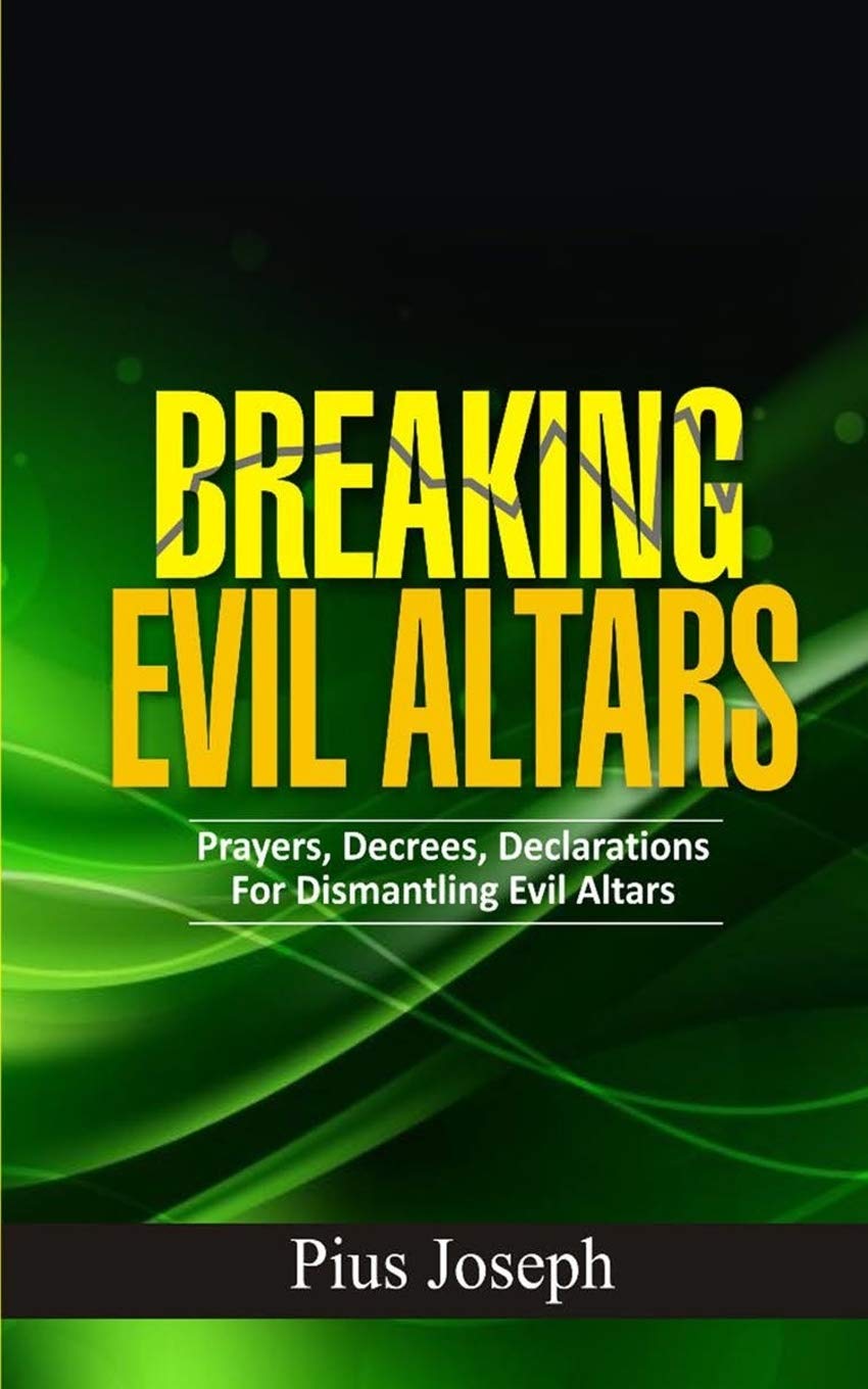Breaking Evil Altars: Prayers, Decrees, Declarations for Dismantling ...