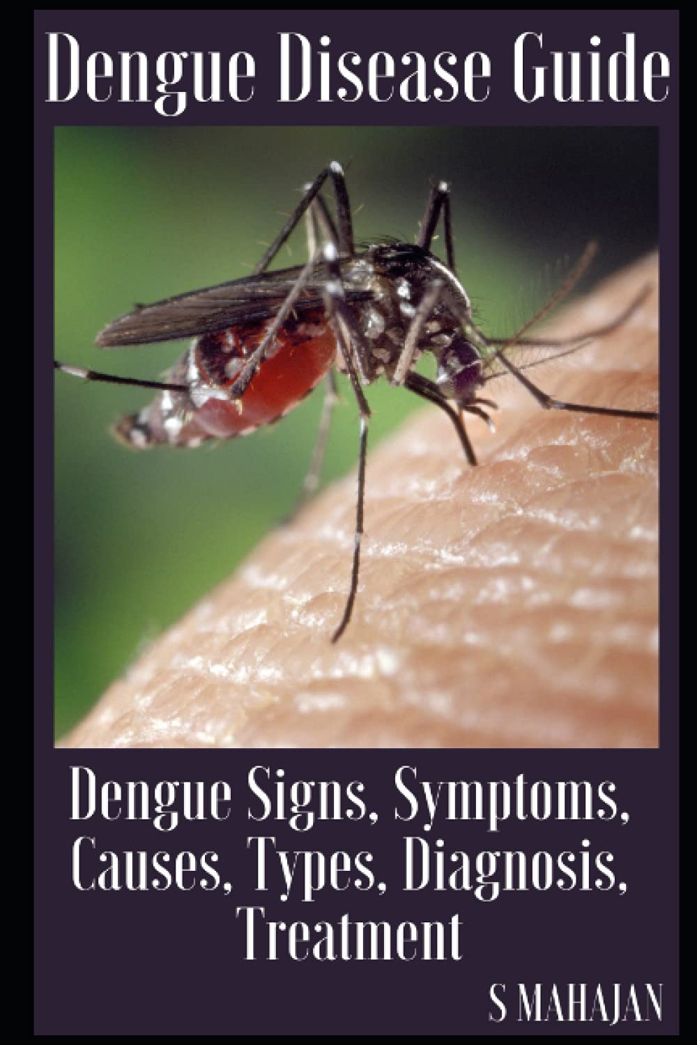Buy Dengue Disease Guide: Dengue Signs, Symptoms, Causes, Types ...