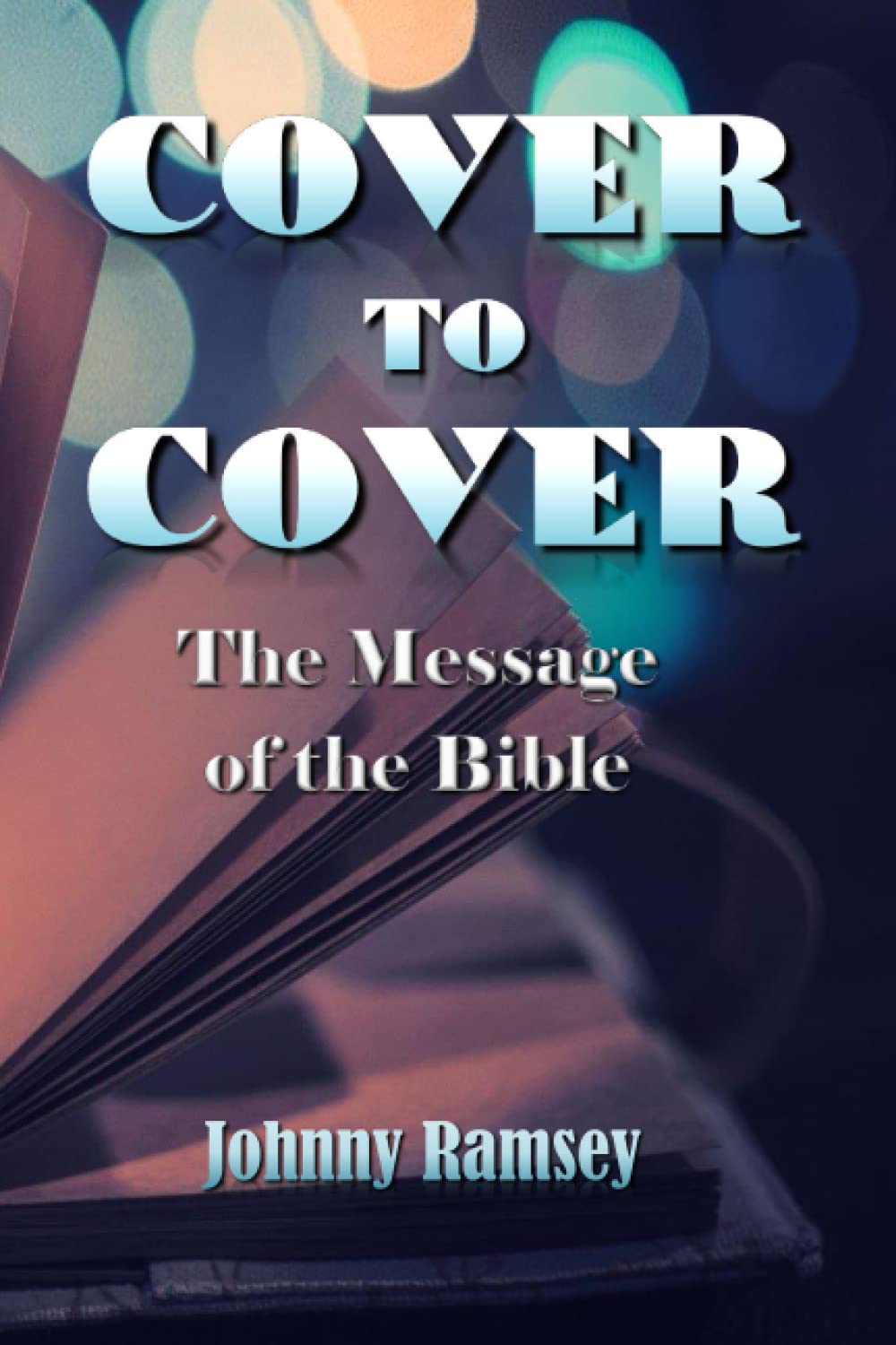 Cover to Cover: The Message of the Bible: Ramsey, Johnny: 9798421973461 ...