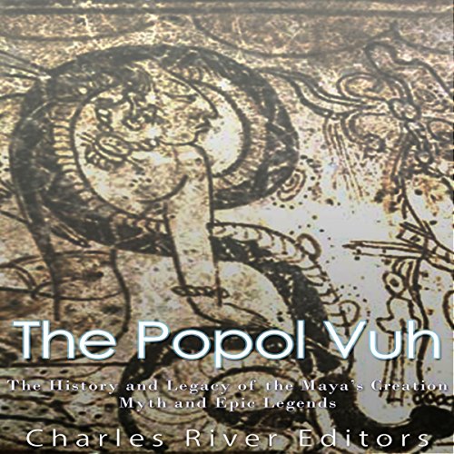 The Popol Vuh: The History and Legacy of the Maya's Creation Myth and Epic Legends (Audio ...