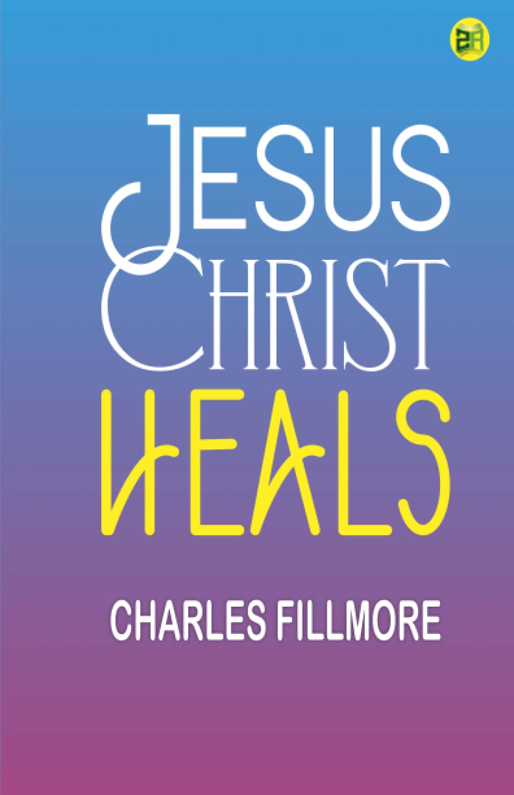 Jesus Christ Heals: Charles Fillmore: 9789358586978: Amazon.com: Books