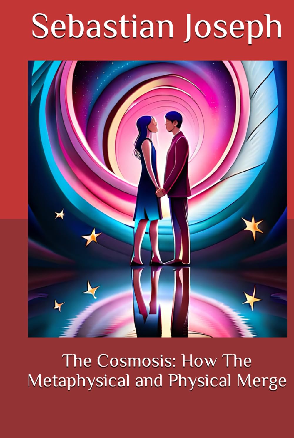 The Cosmosis: How The Metaphysical and Physical Merge: Joseph ...
