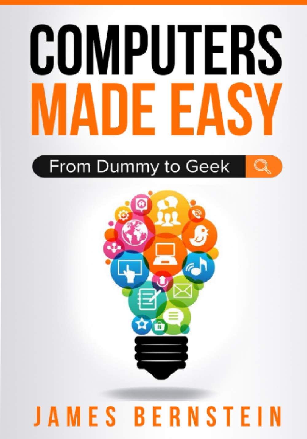 Computers Made Easy: From Dummy To Geek: Bernstein, James ...