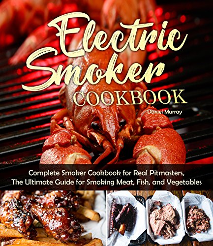 Electric Smoker Cookbook: Complete Smoker Cookbook for Real Pitmasters ...