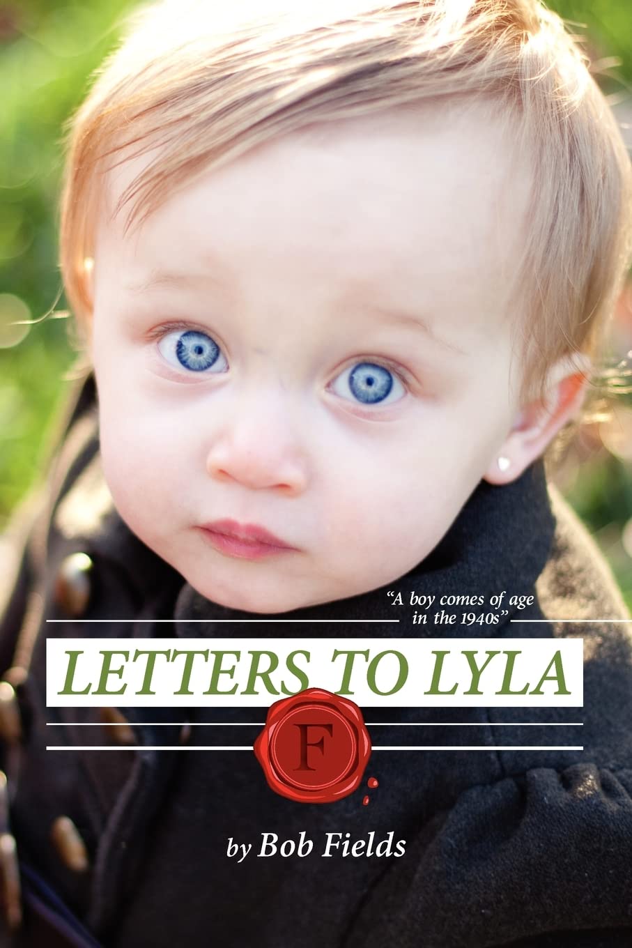 Letters To Lyla: A boy comes of age in the 1940s: Fields, Bob, Bernard ...