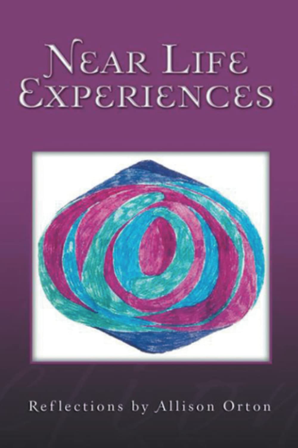 Near Life Experiences: Reflections: Orton, Allison: 9781685368081 ...
