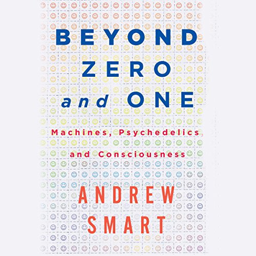 Beyond Zero and One: Machines, Psychedelics, and Consciousness (Audio ...