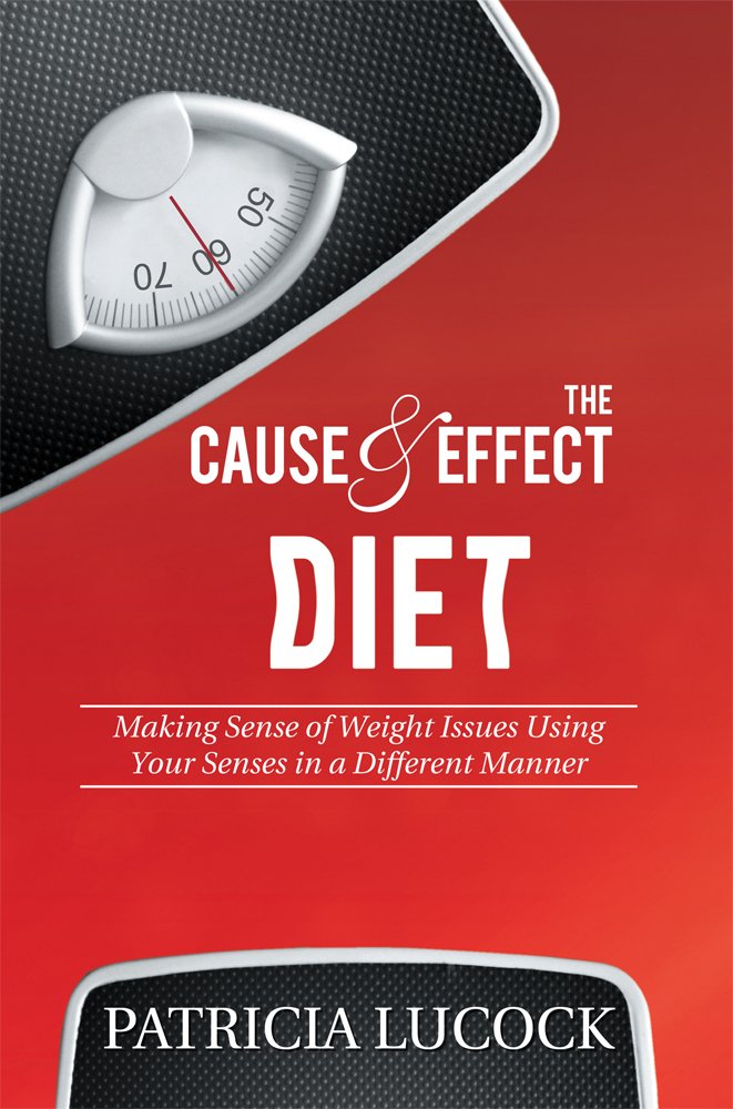The Cause and Effect Diet: Making Sense of Weight Issues Using Your ...