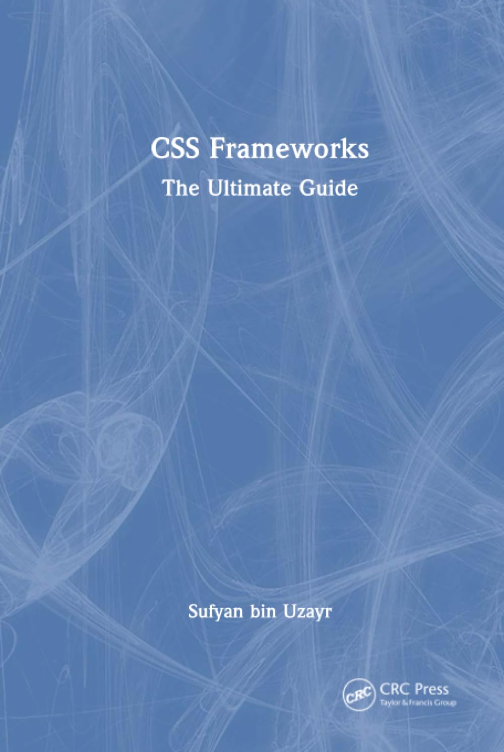 CSS Frameworks (The Ultimate Guide) by bin Uzayr, Sufyan