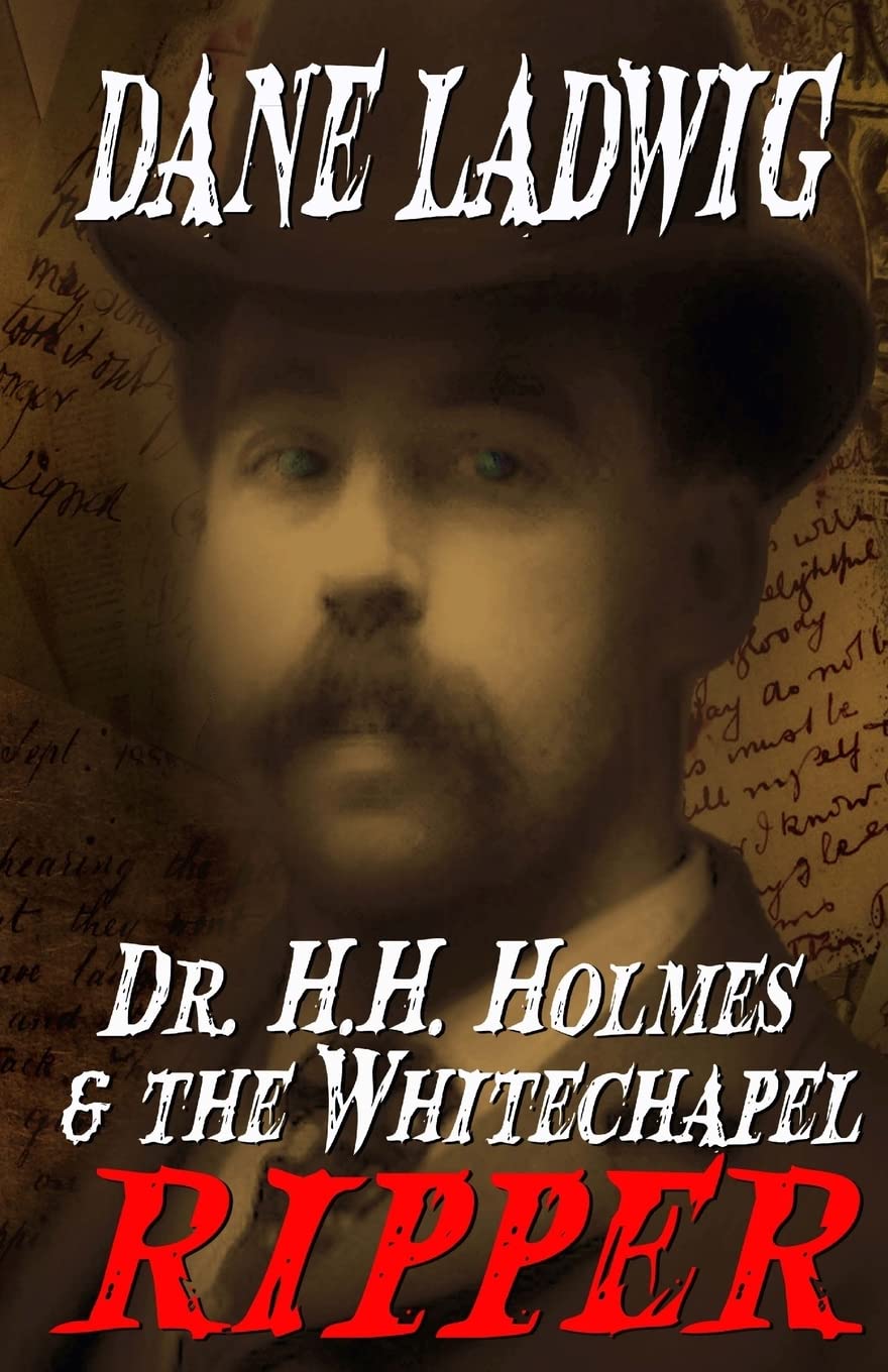 Dr. H.H. Holmes and The Whitechapel Ripper: Ladwig, Dane, Classen ...
