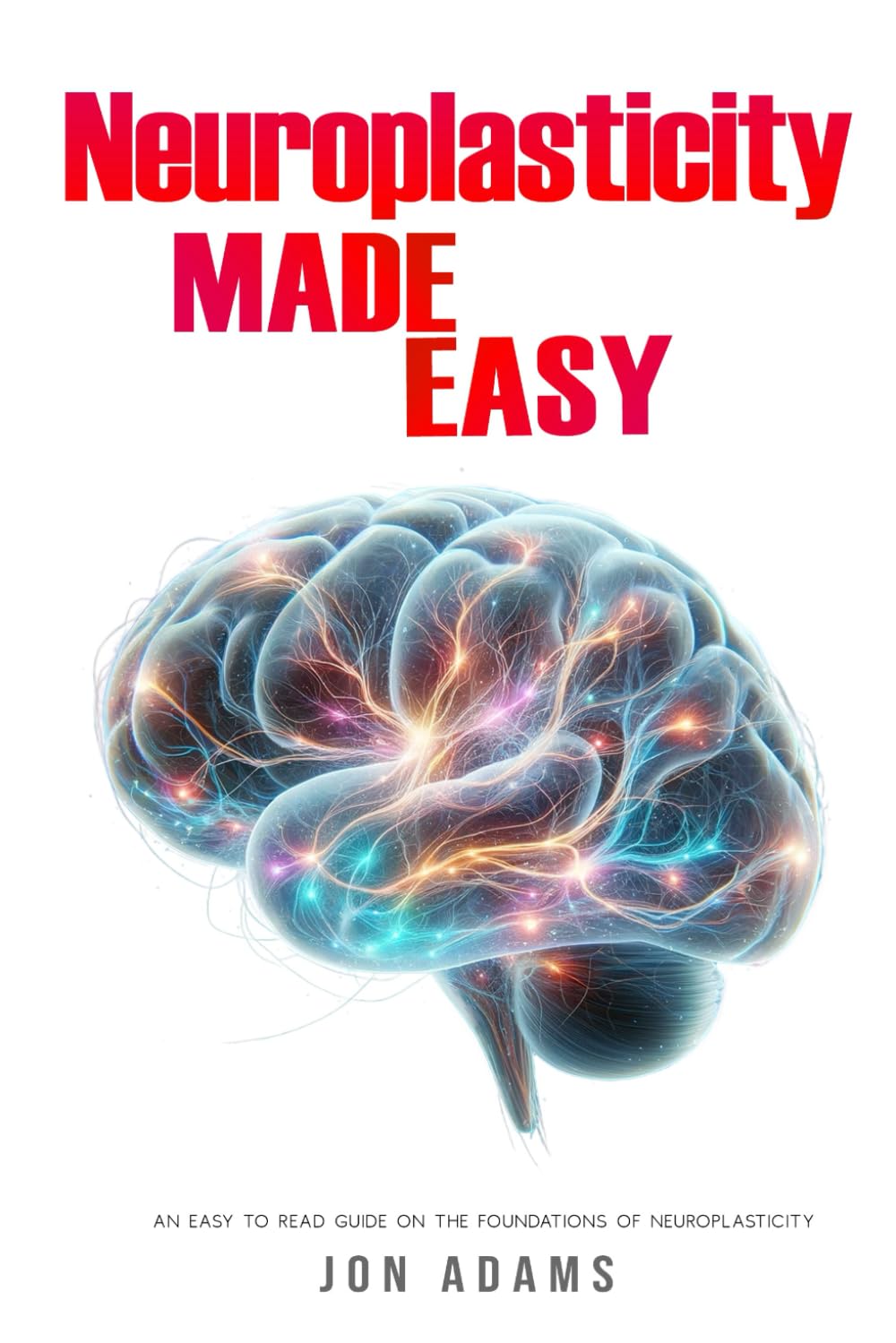 Amazon.com: Neuroplasticity Made Easy: An Easy To Read Guide On The ...