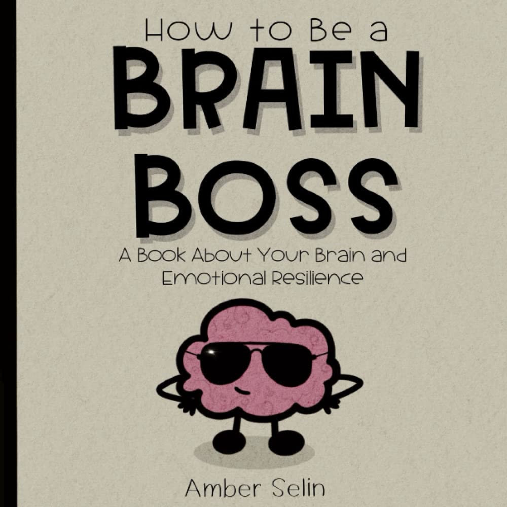How to Be a Brain Boss: A Book About Your Brain and Emotional ...