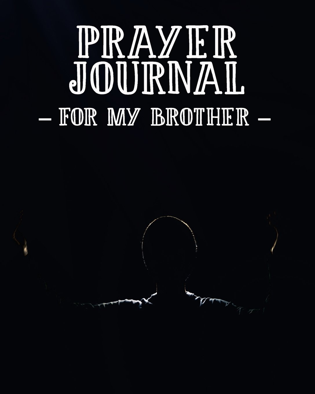 Prayer Journal For My Brother: 3 Month Prayer Notebook For a Sibling to ...