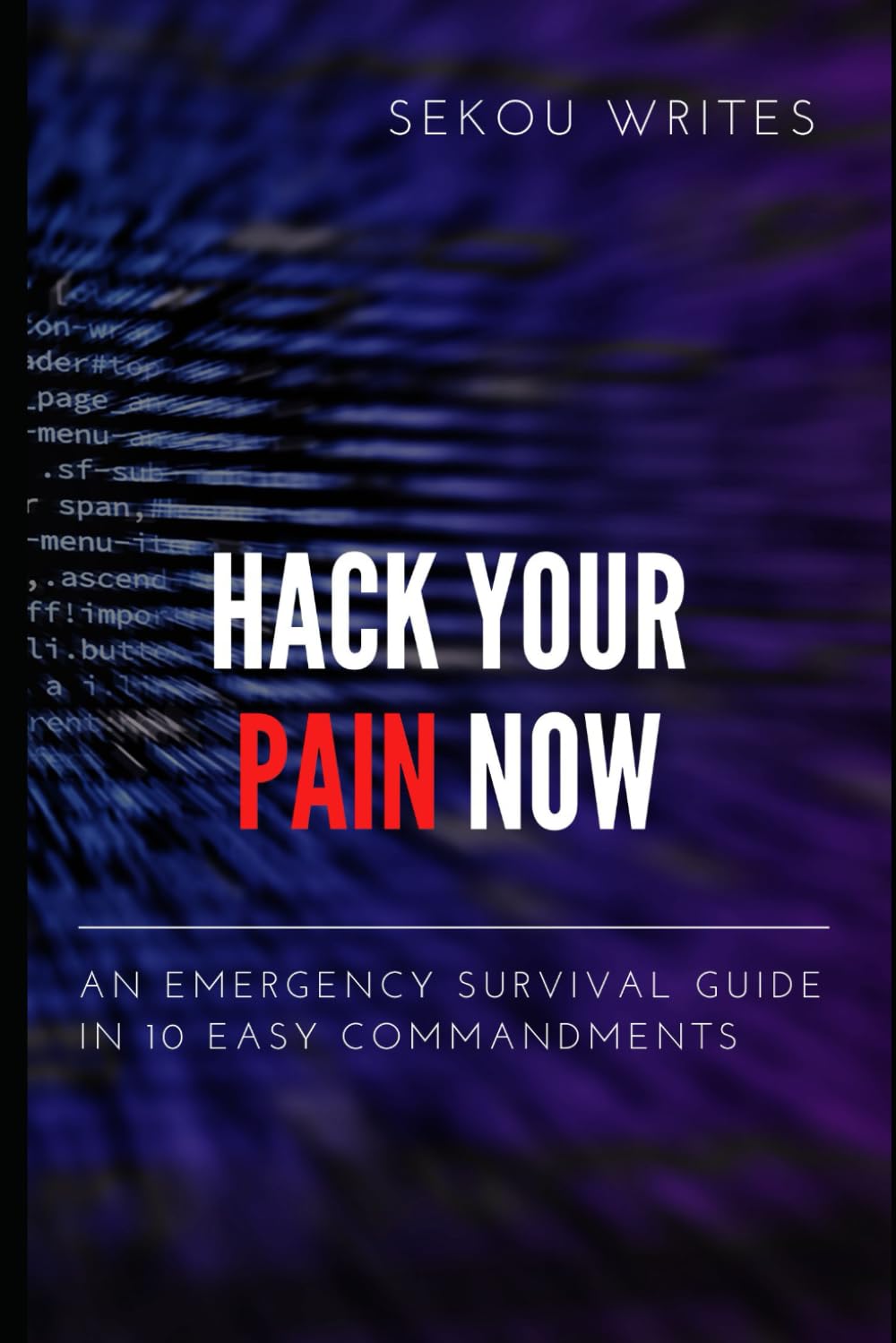 Hack Your Pain Now: An emergency survival guide in 10 easy commandments ...