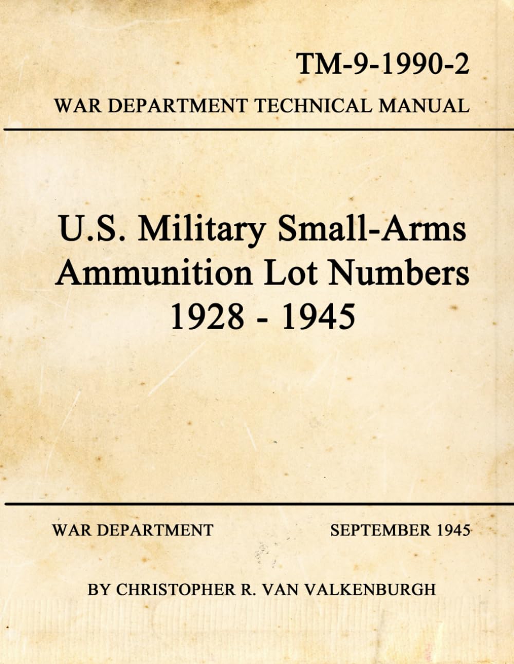 U.S. Military Small-Arms Ammunition Lot Numbers 1928-1945: Van Valkenburgh, Christopher R ...