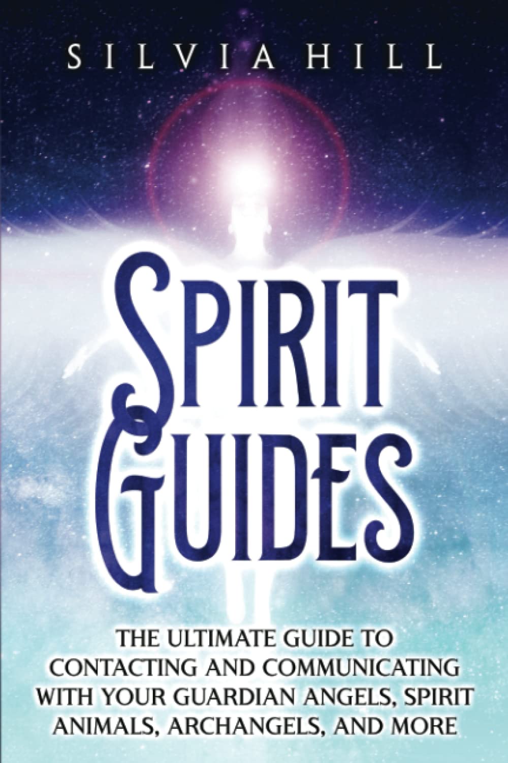 Spirit Guides: The Ultimate Guide to Contacting and Communicating with ...