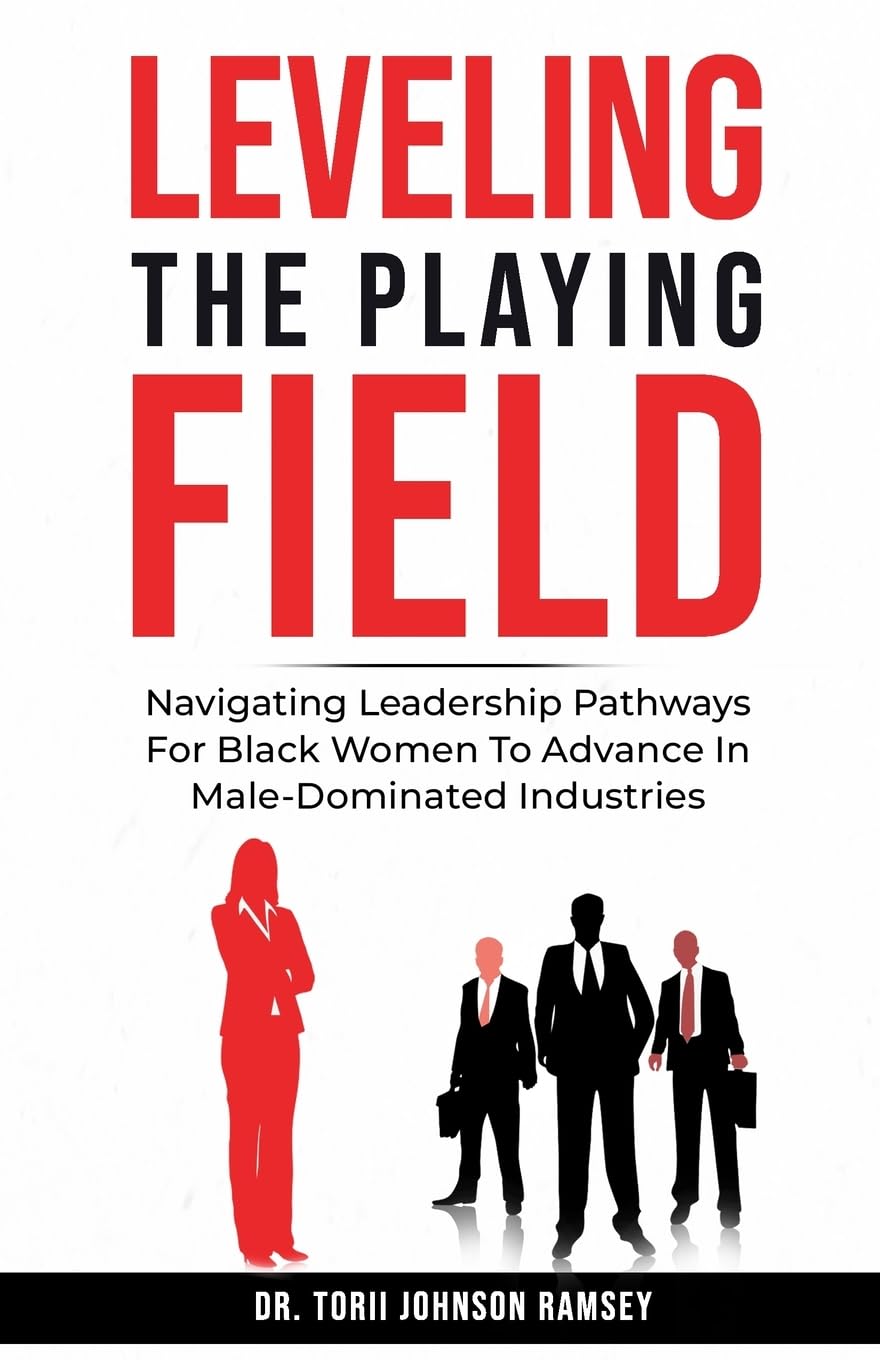 Leveling The Playing Field: Navigating Leadership Pathways For Black Women To Advance In Male ...