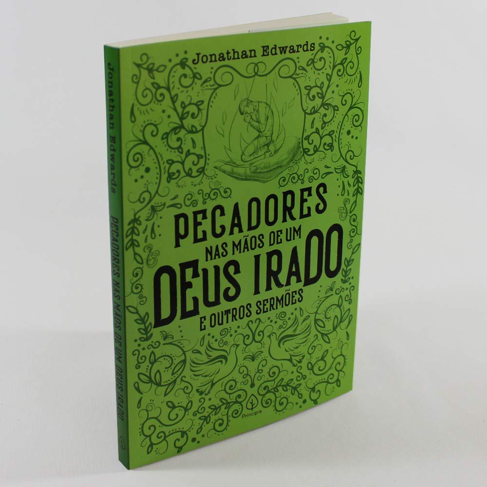 Pecadores nas mãos de um Deus irado e outros sermões : Edwards ...