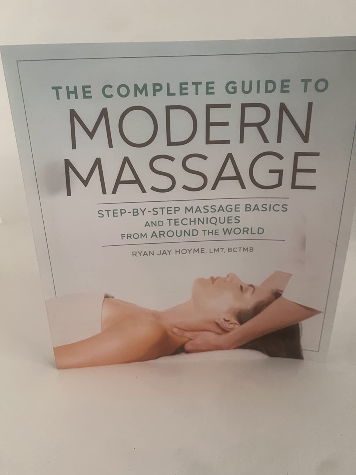 The Complete Guide to Modern Massage: Step-by-Step Massage Basics and ...