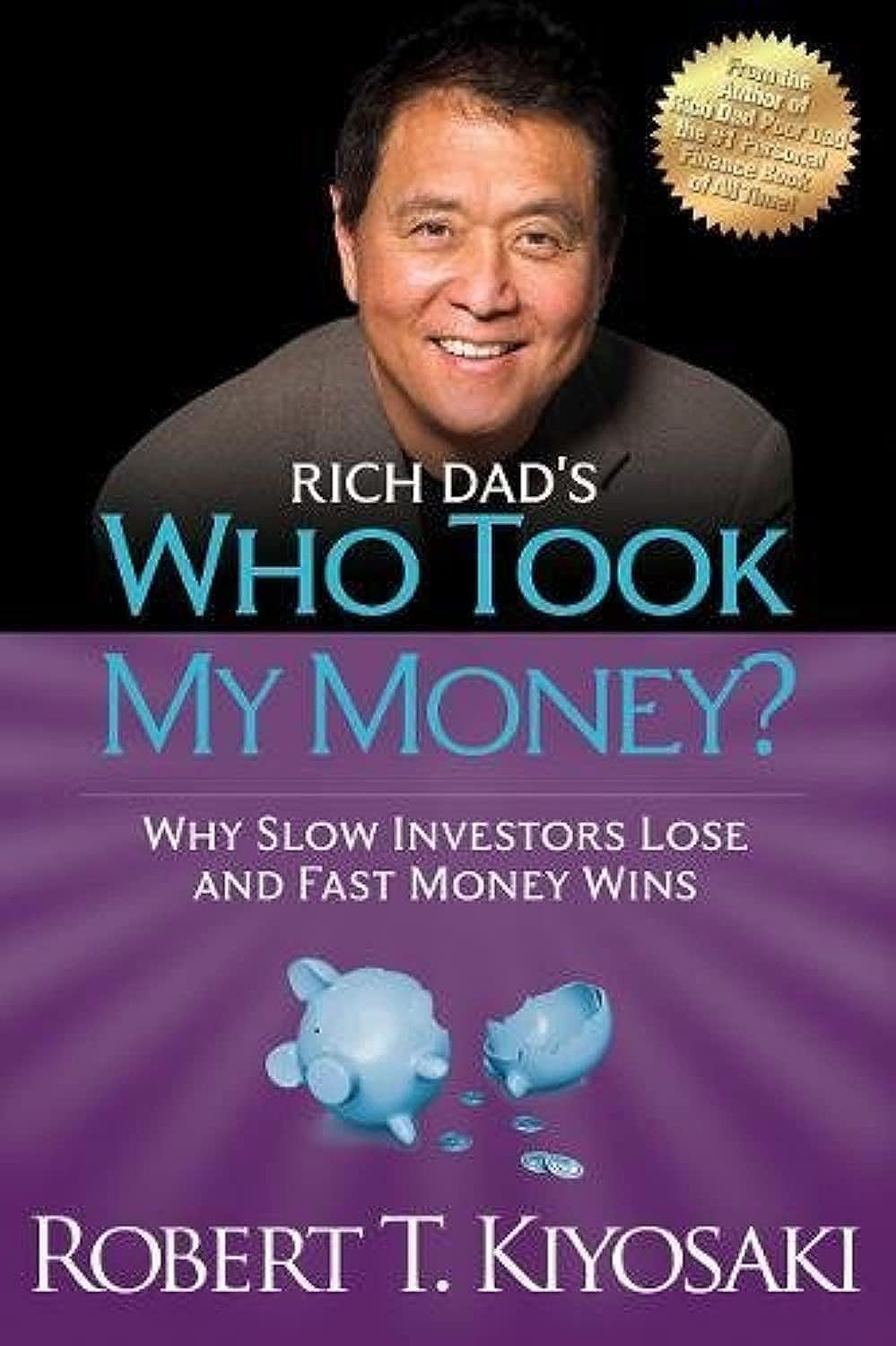 Rich Dad's Who Took My Money?: Why Slow Investors Lose and Fast Money ...