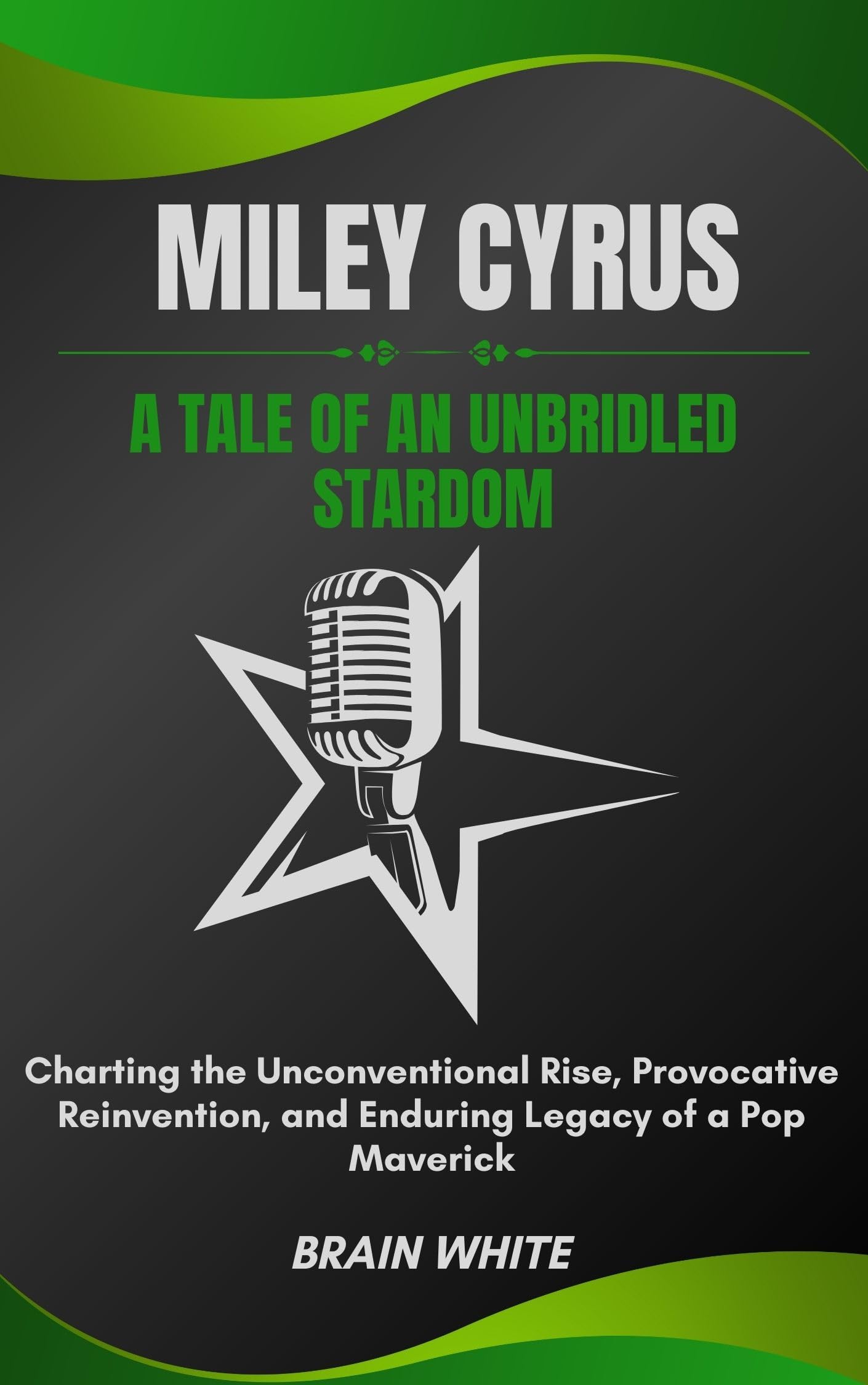 Buy Miley Cyrus: A Tale of an Unbridled Stardom: Charting the ...