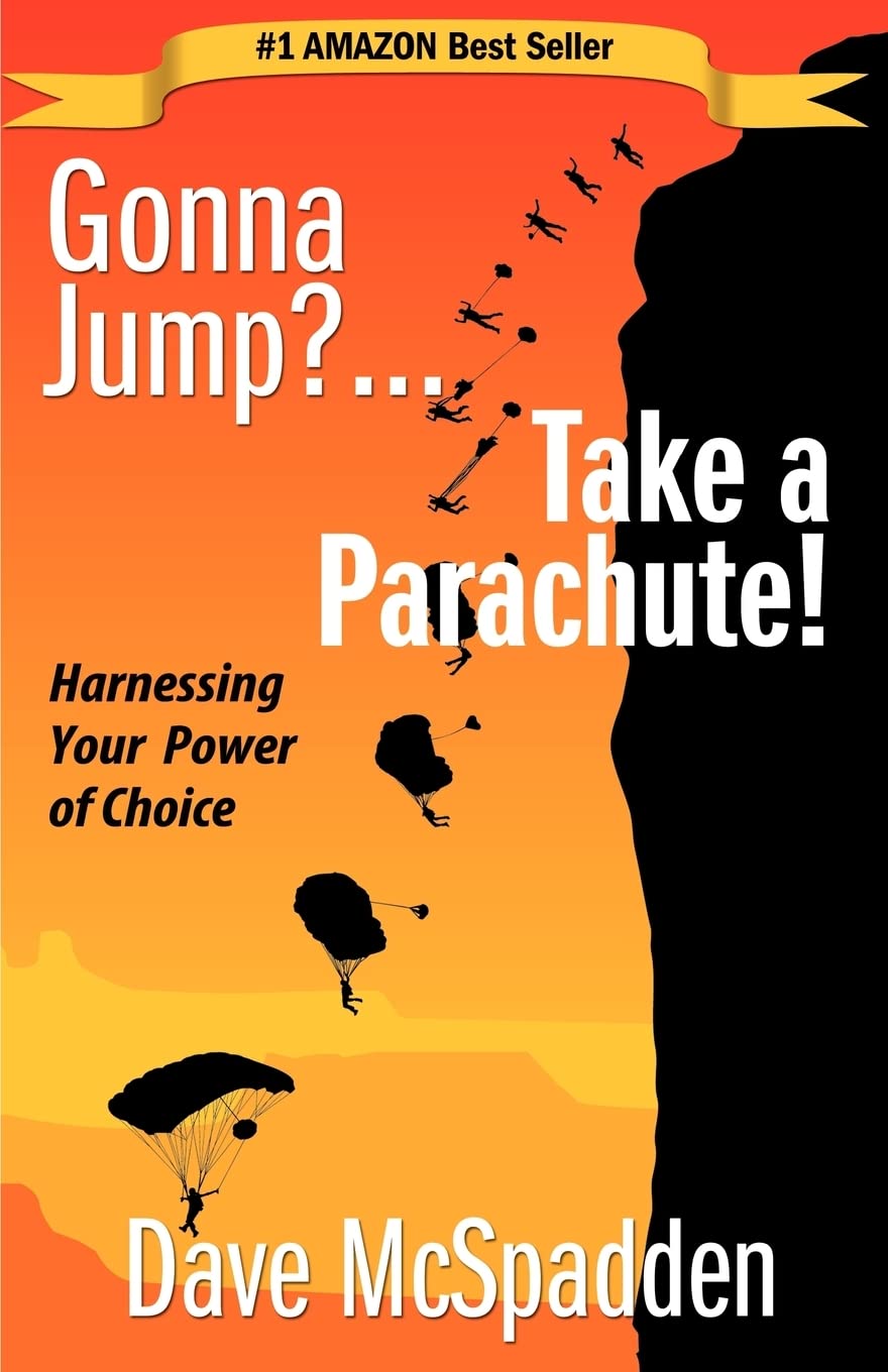 Gonna Jump?...Take a Parachute!: Harnessing Your Power of Choice ...