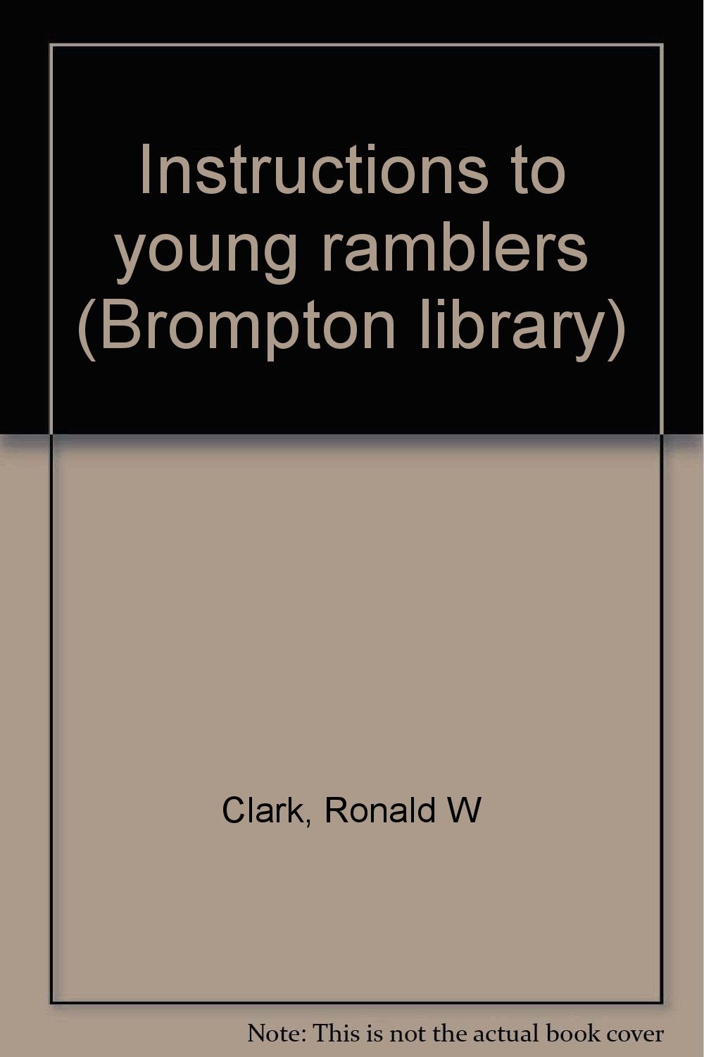 Instructions to young ramblers (Brompton library): Ronald W Clark ...