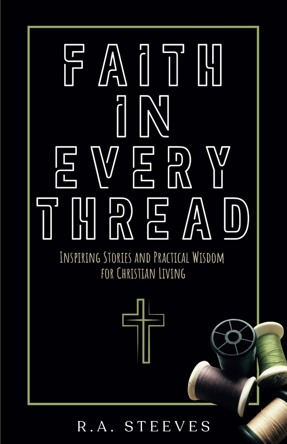 Faith in Every Thread: Inspiring Stories & Practical Wisdom for ...