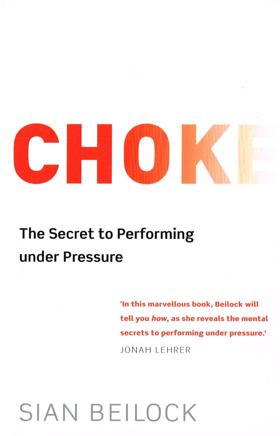 Choke: The Secret to Performing Under Pressure: What the Secrets of the ...