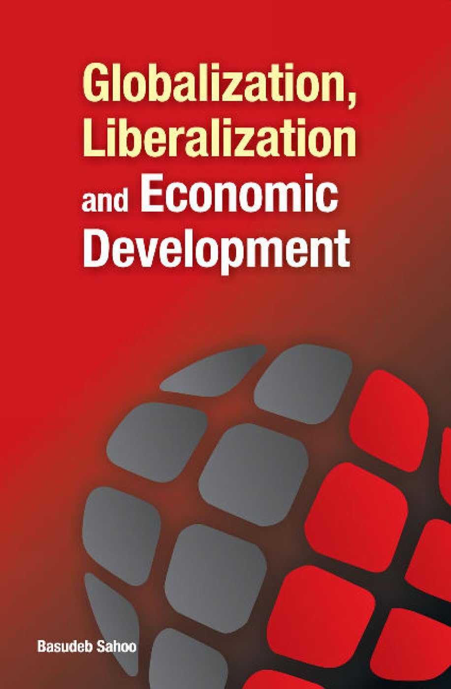 Globalization, Liberalization and Economic Development: Sahoo, Basudeb ...