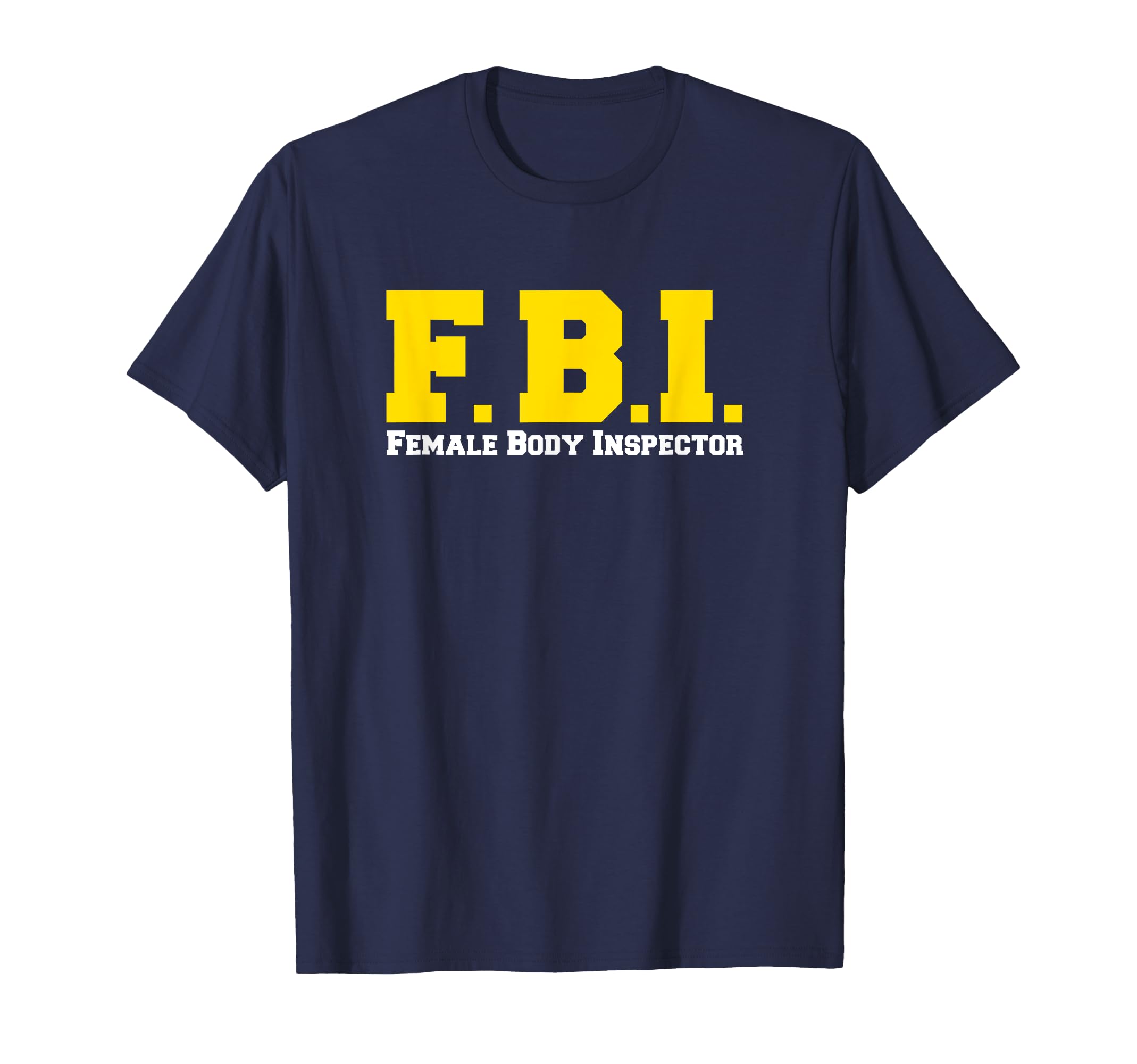 Amazon.com: FBI Female Body Inspector Funny T-shirt T-Shirt : Clothing ...