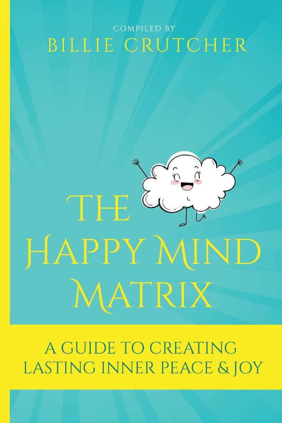 The Happy Mind Matrix: A Guide To Creating Inner Peace & Joy That ...
