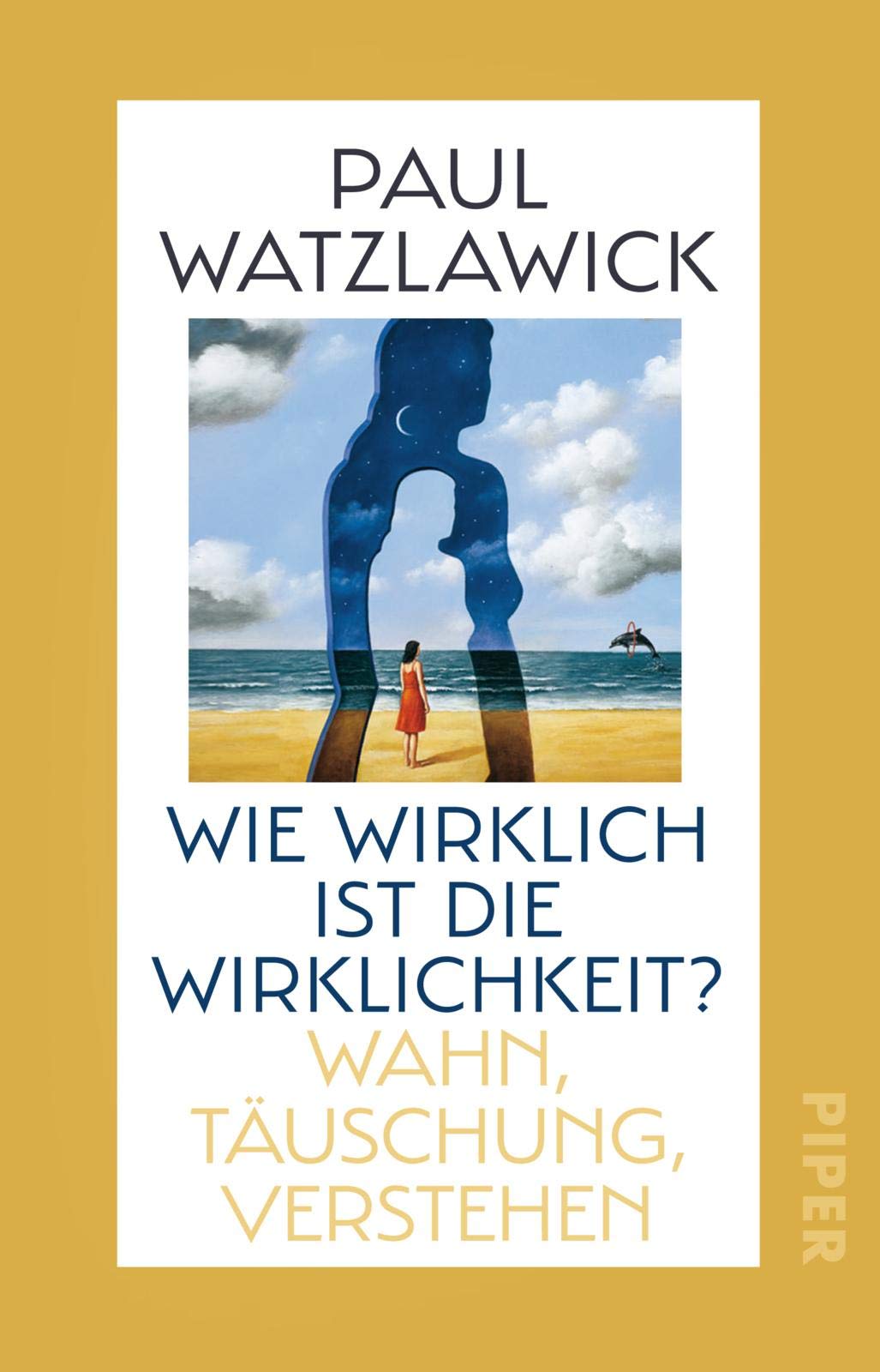 Wie wirklich ist die Wirklichkeit?: Wahn, Täuschung, Verstehen ...