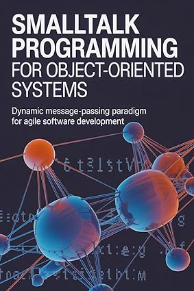 Amazon.com: SMALLTALK PROGRAMMING FOR OBJECT-ORIENTED SYSTEMS: Dynamic message-passing paradigm ...