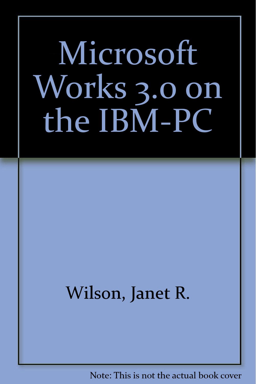 Amazon.com: Microsoft Works 3.0 on the IBM-PC: 9780130127099: Wilson ...
