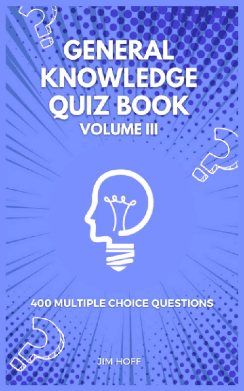 General Knowledge Quiz Book Volume III: 400 multiple choice questions ...