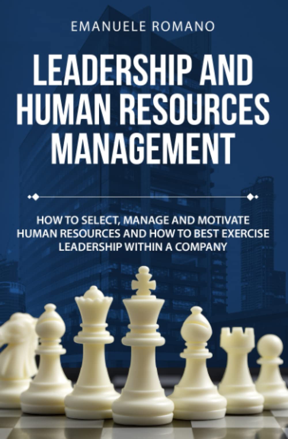 LEADERSHIP AND HUMAN RESOURCES MANAGEMENT: How to select, manage and ...